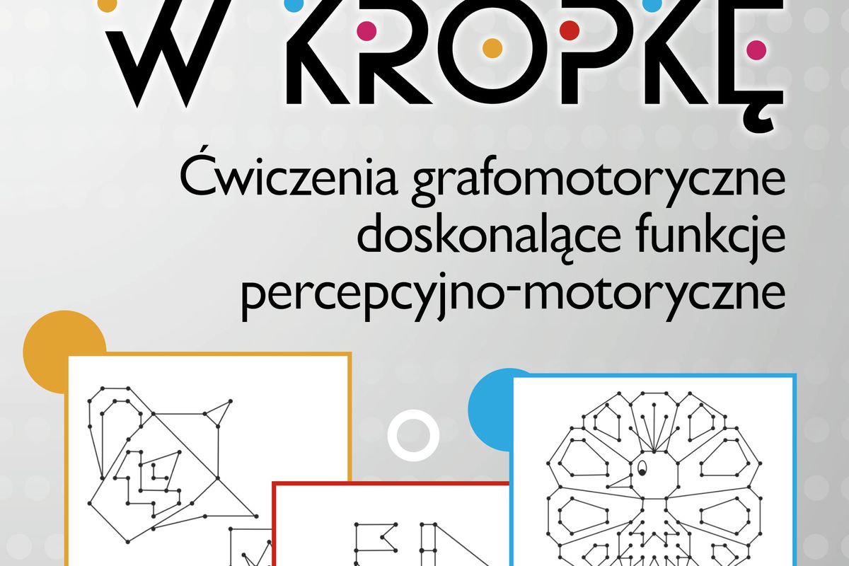 Kropka w kropkę. Ćwiczenia grafomotoryczne doskonalące funkcje percepcyjno-motoryczne - książka ...